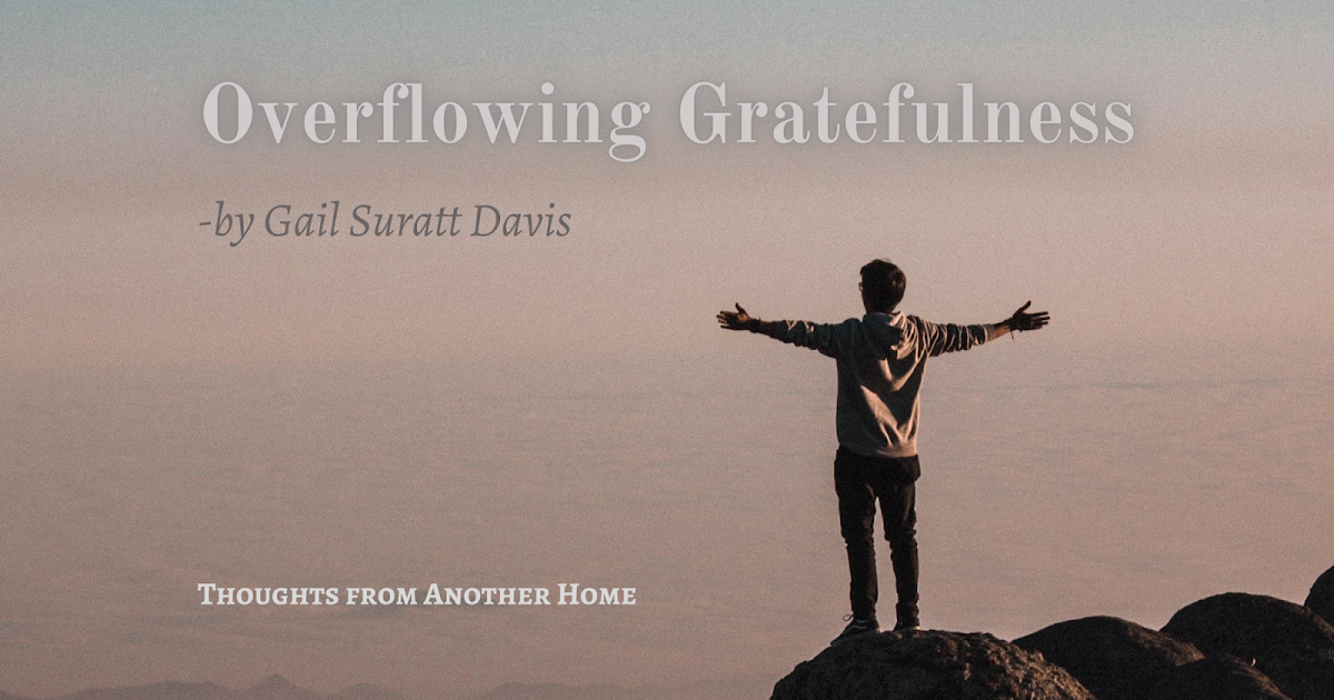 Thoughts from Another Home ©: Overflowing Gratefulness