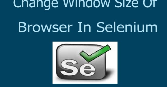 How to Change the Size of Browser Window while Working with WebDriver ...