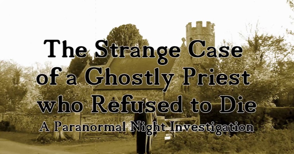 THE STRANGE CASE OF A GHOSTLY PRIEST WHO REFUSED TO DIE - WITH FULL P ...