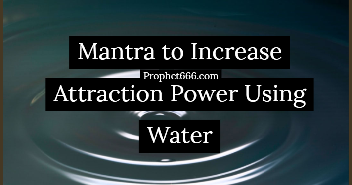 Mantra to Increase Attraction Power Using Water