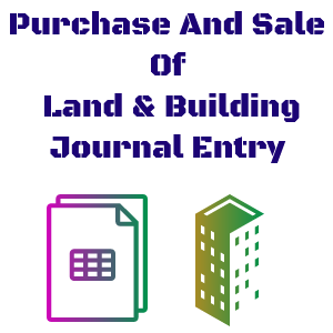 Purchase And Sale of Land & Building Journal Entry