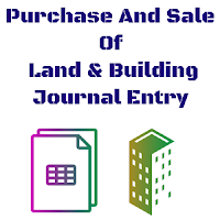 Purchase And Sale of Land & Building Journal Entry