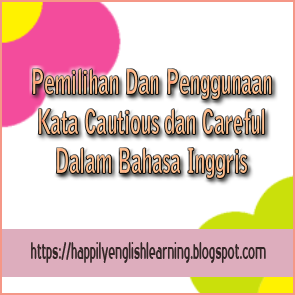 Happily English Learning: Pemilihan Dan Penggunaan Kata Cautious dan ...