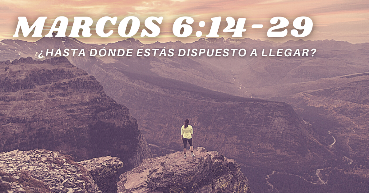 Marcos 6:14-29 - ¿Hasta donde estás dispuesto a llegar?