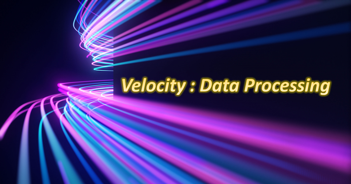 Understanding Data processing: Velocity of Big Data