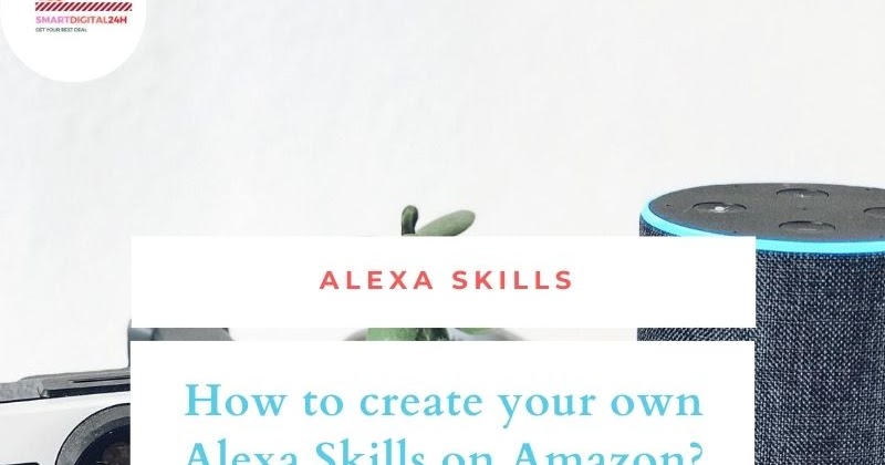 How to create your own Alexa Skills on Amazon? - SMART DIGITAL 24H