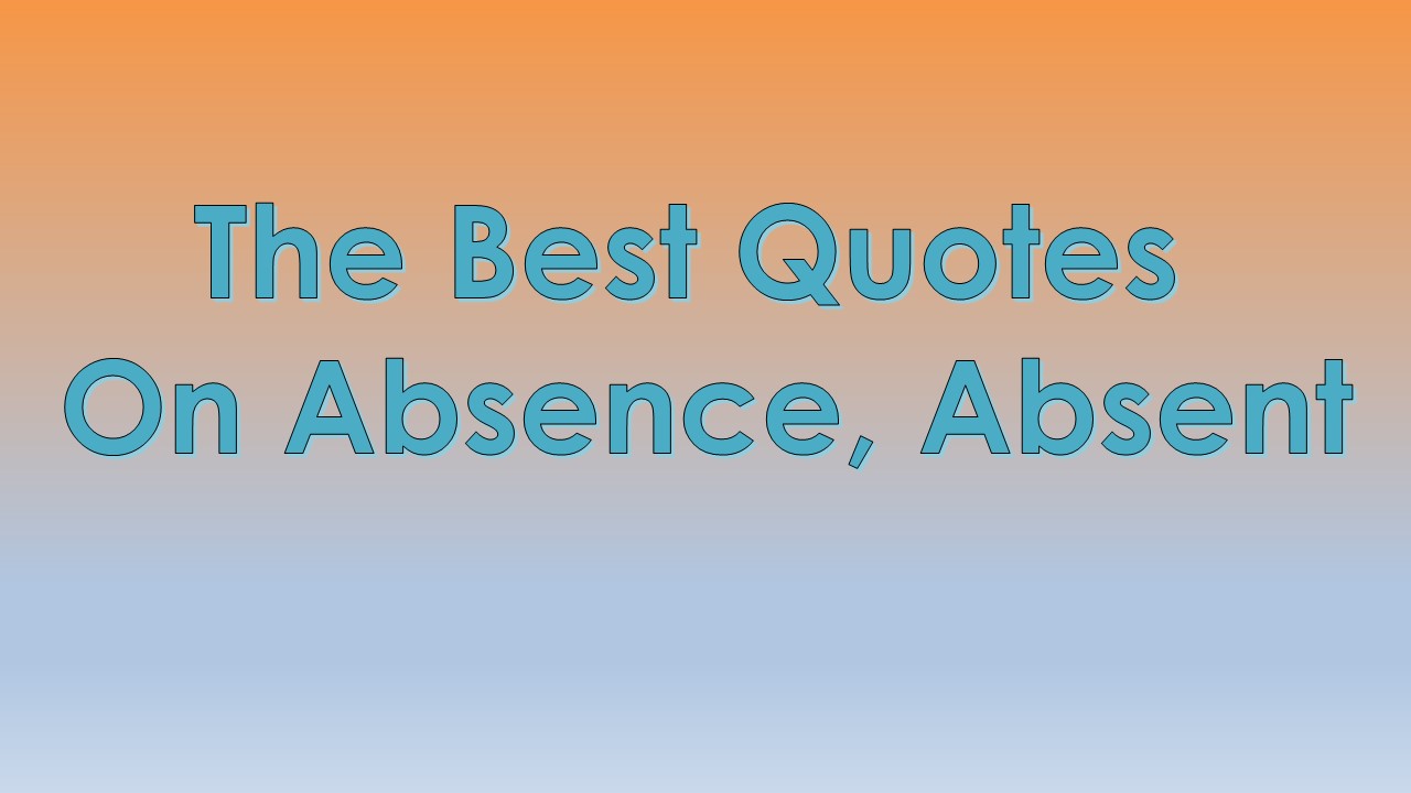 The Best Quotes On Absence, Absent - Best Motivational and ...