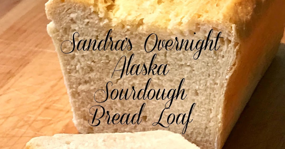 Sandra's Alaska Recipes: SANDRA'S OVERNIGHT ALASKA SOURDOUGH BREAD LOAF