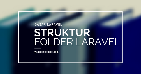 Dasar Laravel : Memahami Struktur Folder Pada Laravel - Wak Qode