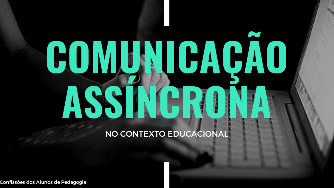 Comunicação Assíncrona no Contexto Educacional - Confissões dos Alunos ...