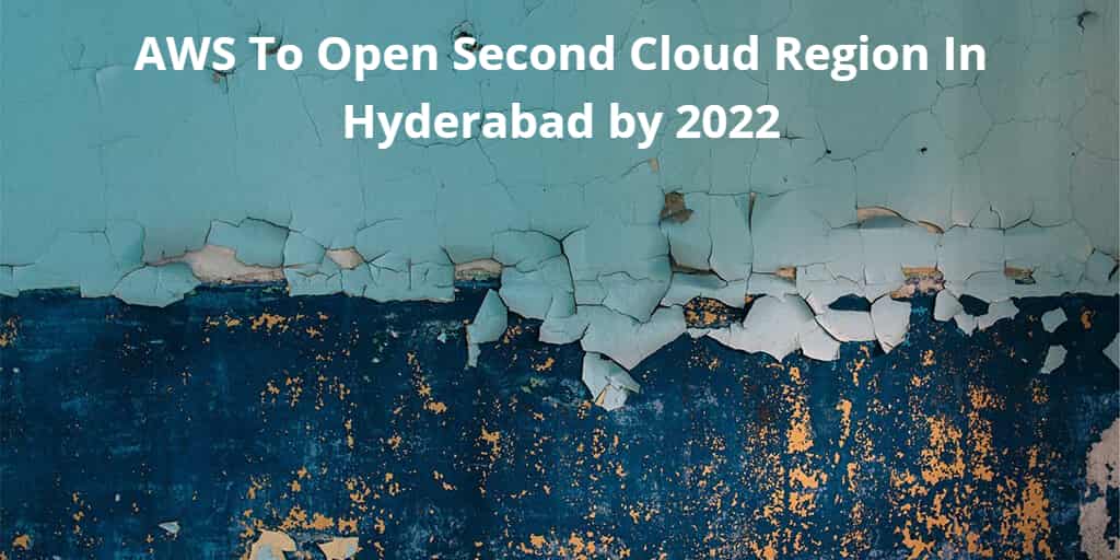 AWS to open Second Cloud Region in India's Hyderabad Region by 2022