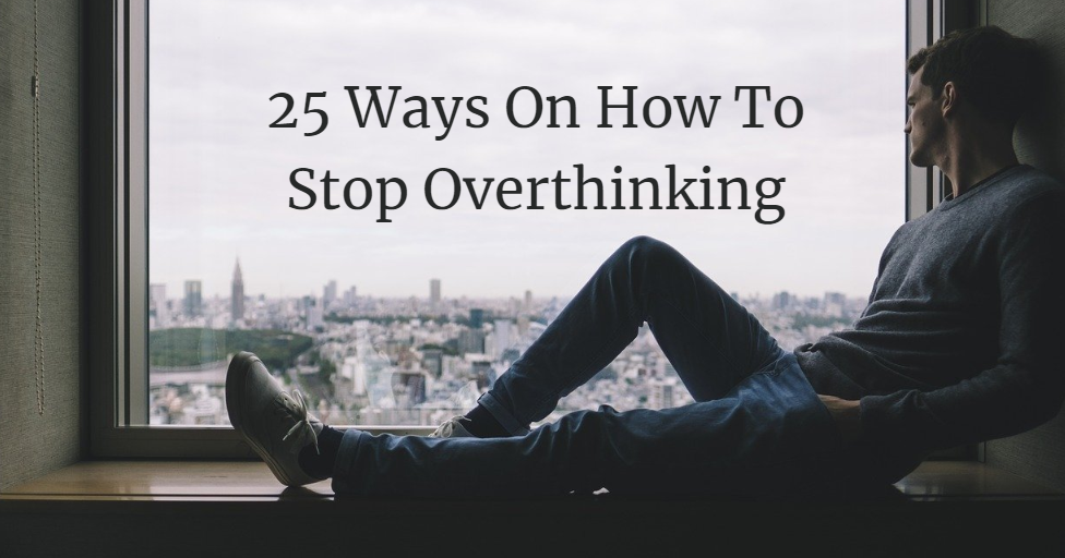 25 Ways On How To Stop Overthinking - Motivate Amaze Be GREAT: The ...