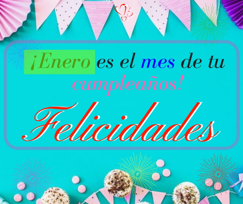 ¡Enero es el mes de tu cumpleaños! Felicidades