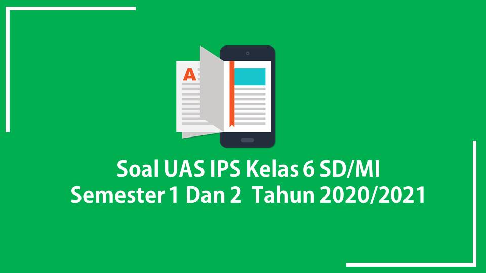 Soal UAS IPS Kelas 6 SD/MI Semester 1 Dan 2 Tahun 2020/2021 - Gerbang Putra