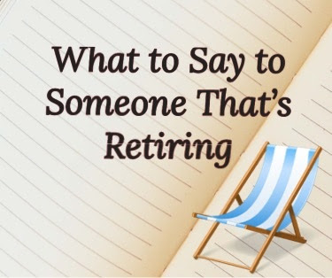 Messages And Sayings: What to Say to Someone Who Is Retiring From Work