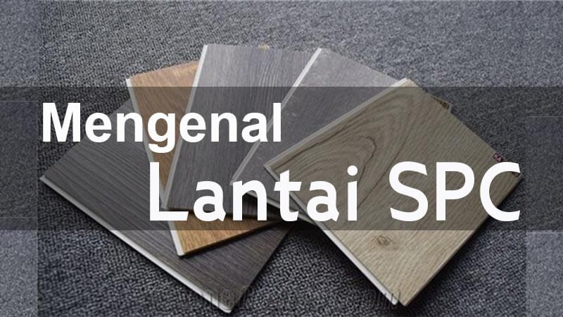 Seberapa Bagus Lantai SPC? Kita bandingkan Dengan Solid, Vinyl ...