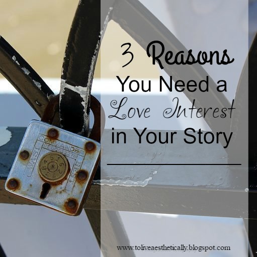 Living Aesthetically: 3 Reasons You Need a Love Interest in Your Story
