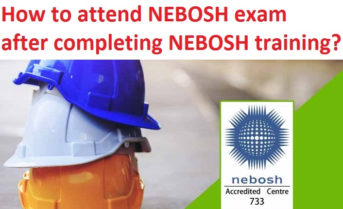 How to attend NEBOSH Exam after Completing NEBOSH Course Training ...