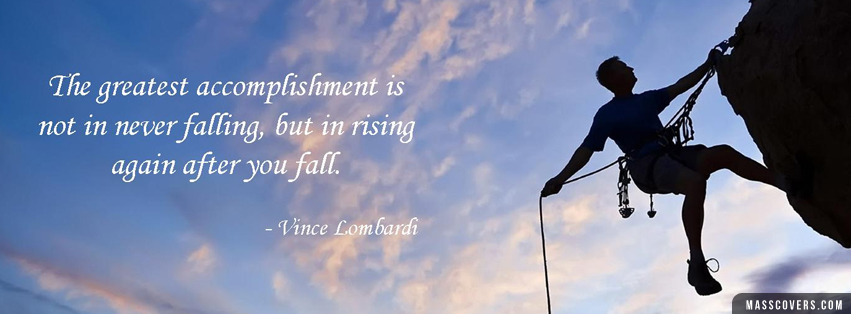 The greatest accomplishment is not in never falling, but in rising ...