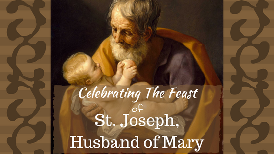 Celebrating The Feast of St. Joseph, Husband of Mary