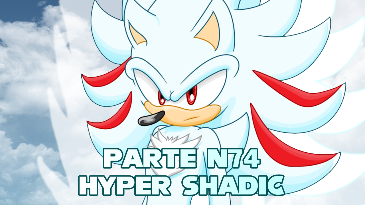 The Chaos Unleashed: Parte Nº74 - Hyper Shadic