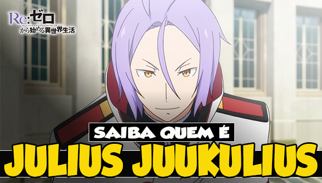 SAIBA QUEM É JULIUS JUUKULIUS! Re:Zero