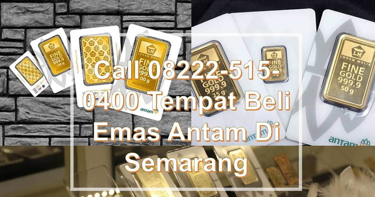 Call 08222-515-0400 Tempat Beli Emas Antam Di Semarang