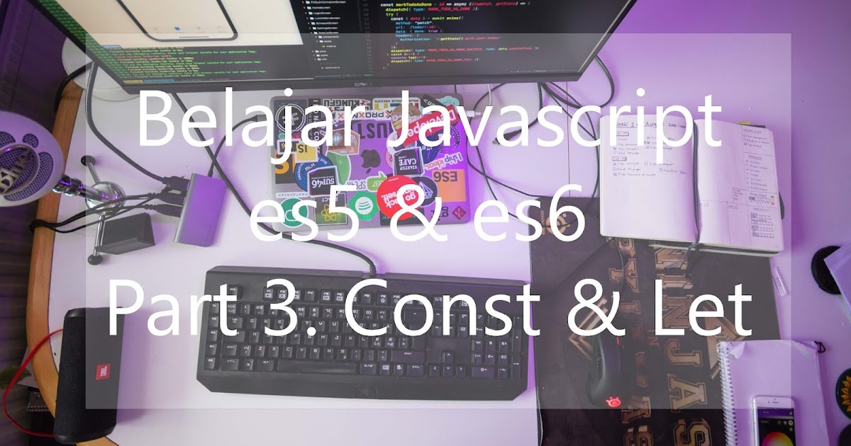 Belajar Javascript Es5 Dan Es6 Part 3 Variabel Const Dan Let Tutorial Programming And Digital