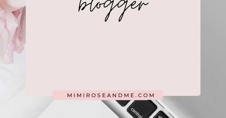 The Joys in Being a Blogger — Mimi Rose and Me