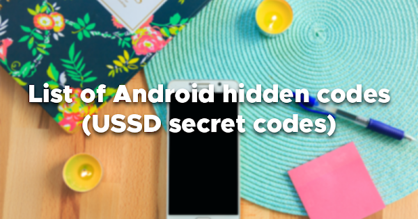 List of Android Hidden Codes (USSD secret codes) | PinoyTechSaga