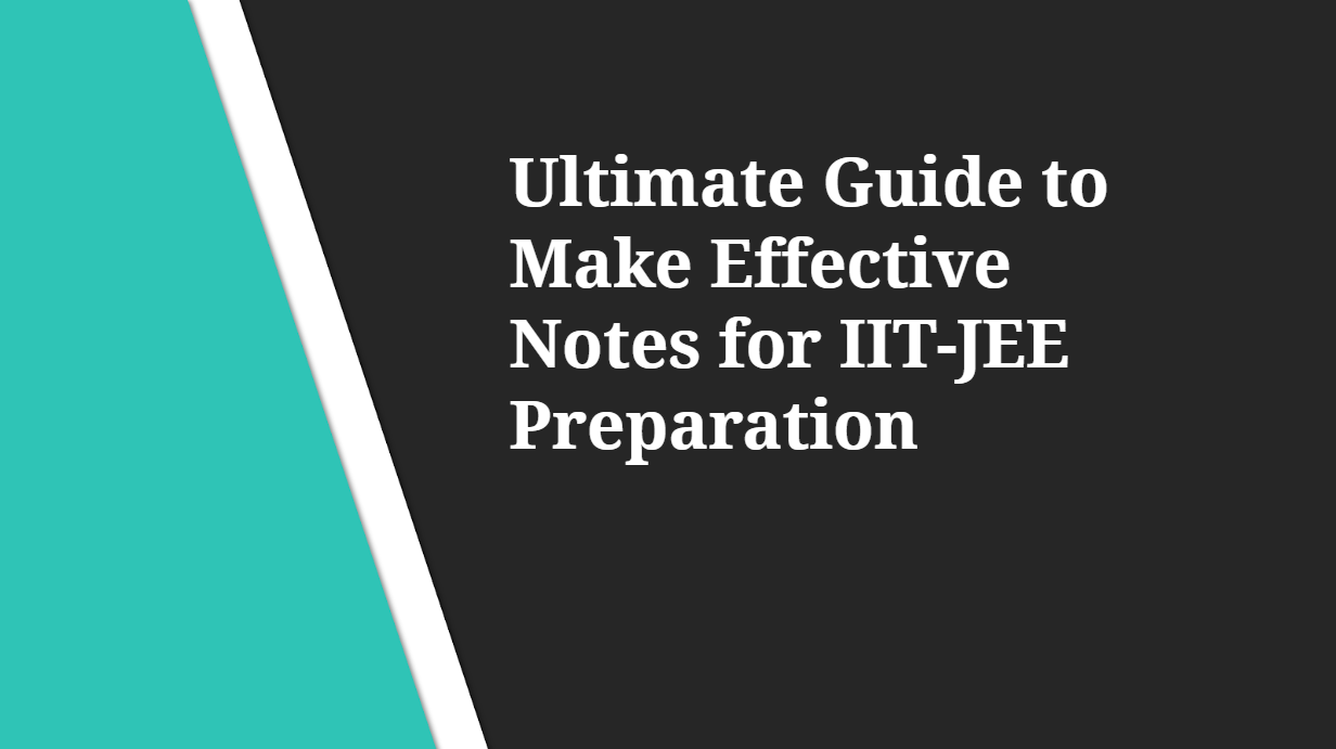 Ultimate guide to Make Effective Notes for IIT-JEE Preparation