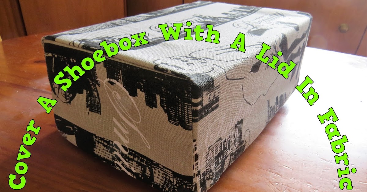 A Pretty Talent Blog Covering A Shoe Box With An Attached Lid In Fabric a-pretty-talent-blog-covering-a-shoe-box-with-an-attached-lid-in-fabric