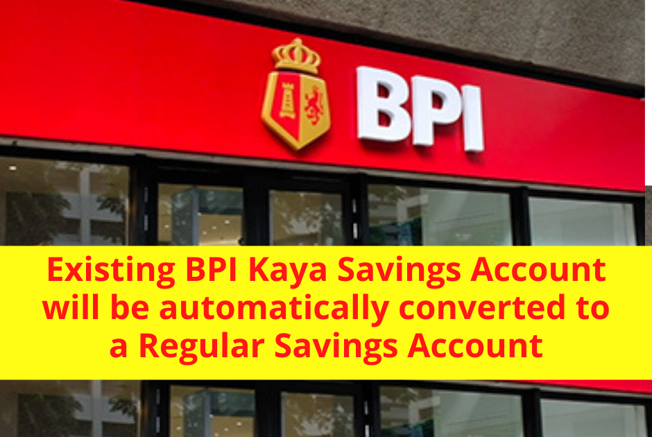 .: Existing BPI Kaya Savings Account will be automatically converted to a Regular Savings Account