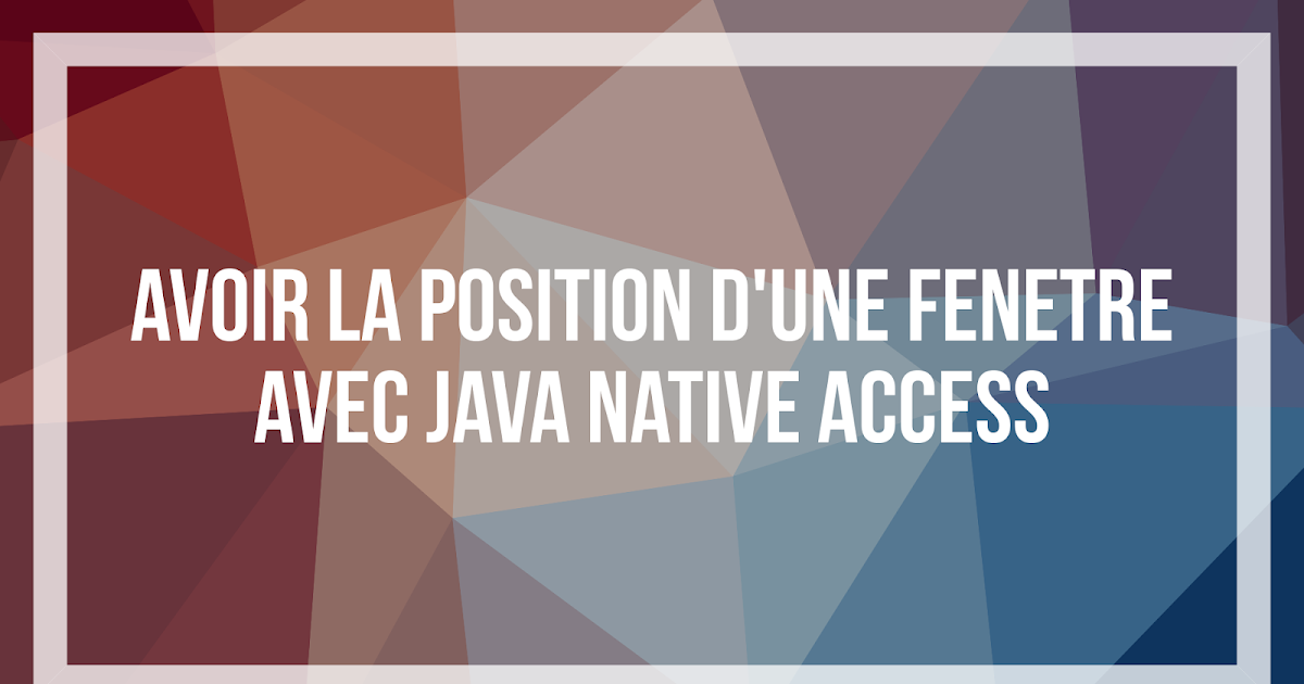 Java Native Access (JNA) Windows : Connaître la position d'une fenêtre