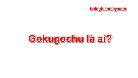 Gokugochu là ai? Lí do đặc biệt Gokugochu viral ai cũng sốc - wowhay