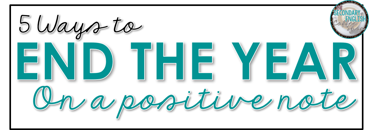 End the School Year on a Positive Note - The Secondary English Coffee Shop