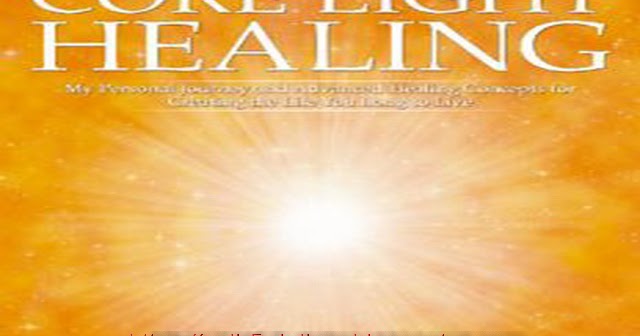 Core Light Healing: My Personal Journey and Advanced Healing Concepts ...