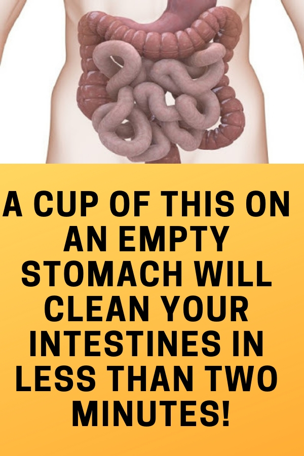 A CUP OF THIS ON AN EMPTY STOMACH WILL CLEAN YOUR INTESTINES IN LESS ...
