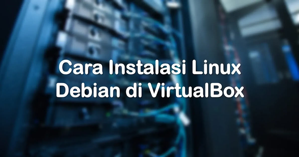 Cara Instalasi Linux Debian di VirtualBox - Awonapa - Website dan Blogging
