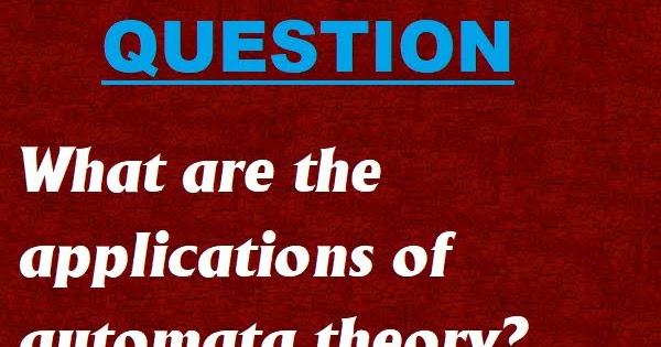 What are the applications of automata theory? - M.M.R cse