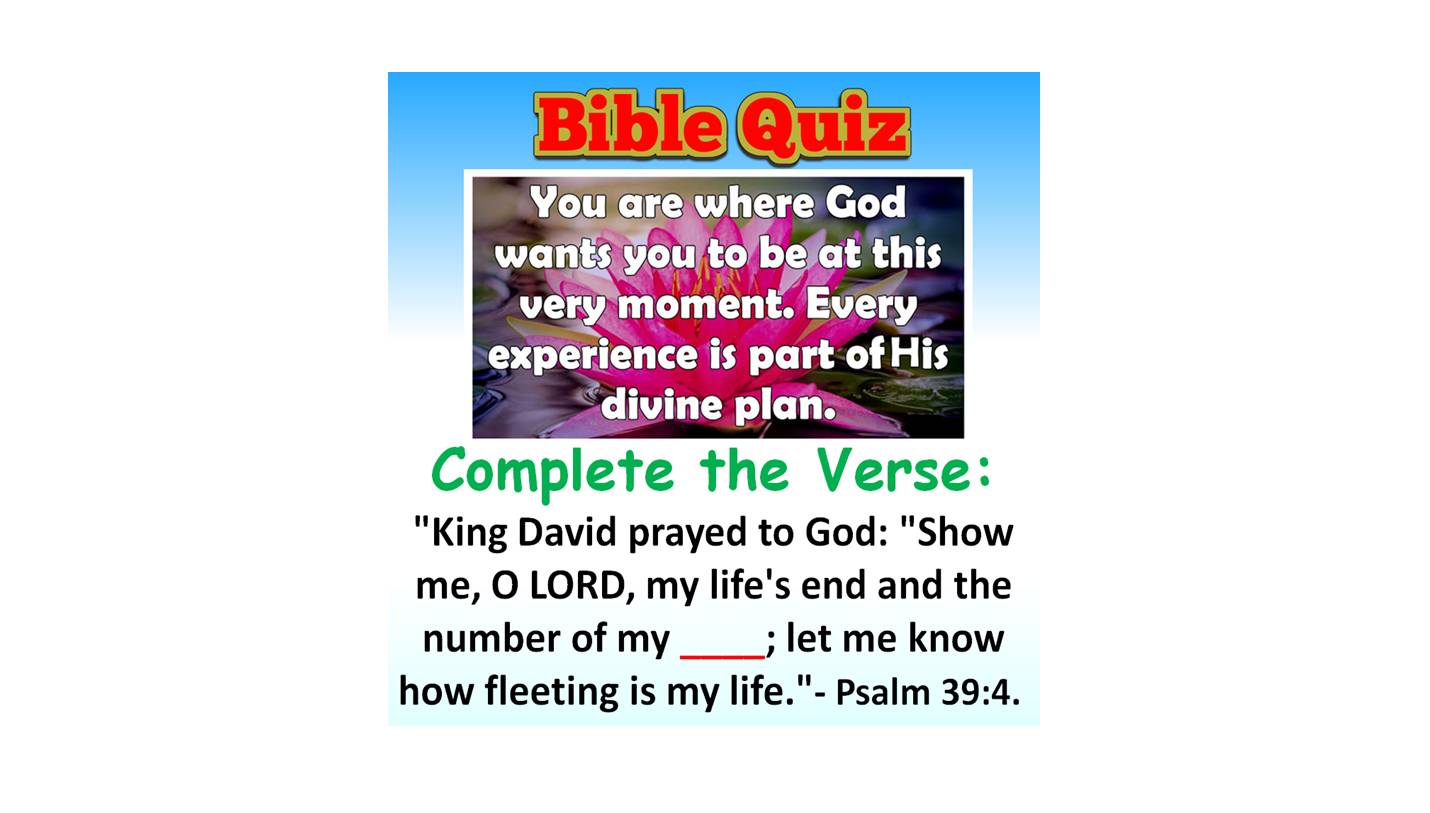 Complete the Verse: Psalm 39:4