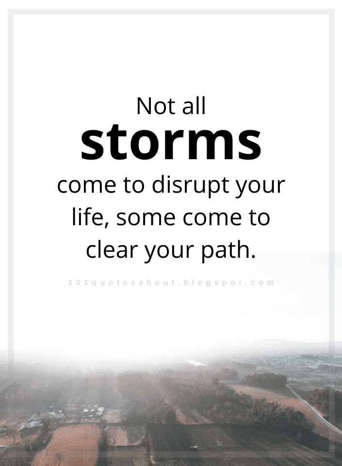 Not All Storms Come To Disrupt Your Life, Some Come To Clear Your Path ...