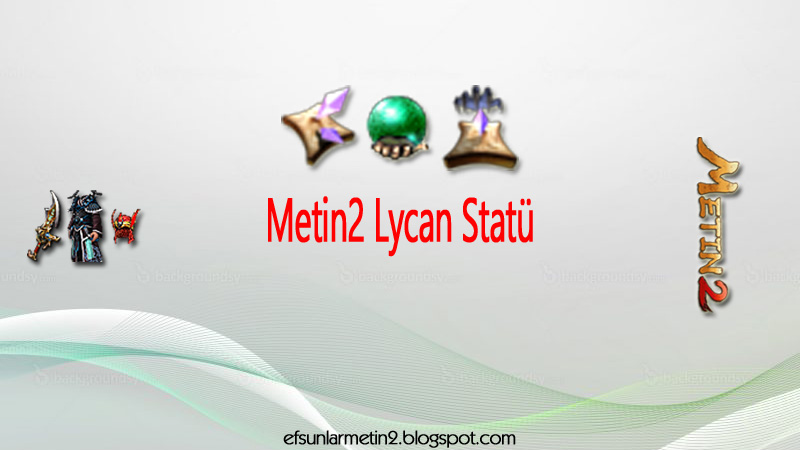 Metin2 Lycan Statü - Metin2 Efsunlar - Savaşçı, Sura, Ninja, Şaman ...