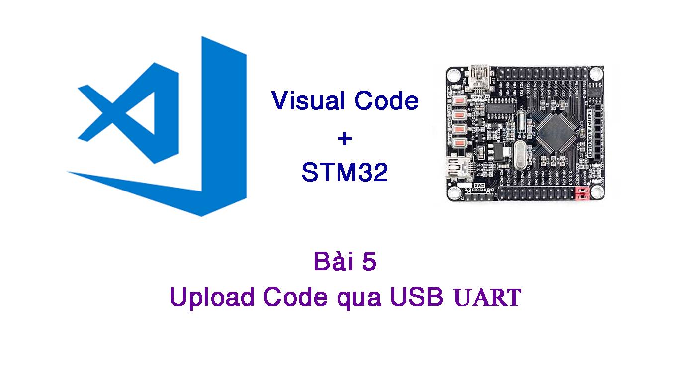 Học lập trình STM32 với Visual Code | Bài 5: Upload Code qua USB UART