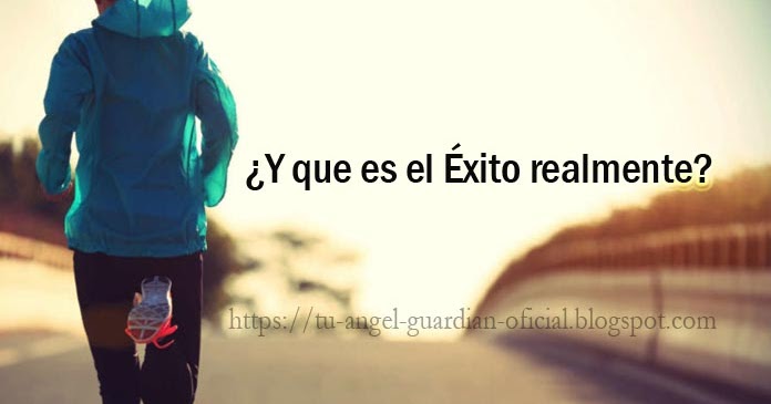 Tu Ángel Guardián: PARA LLEGAR AL ÉXITO PRIMERO SE DEBE COMPRENDER QUE ES