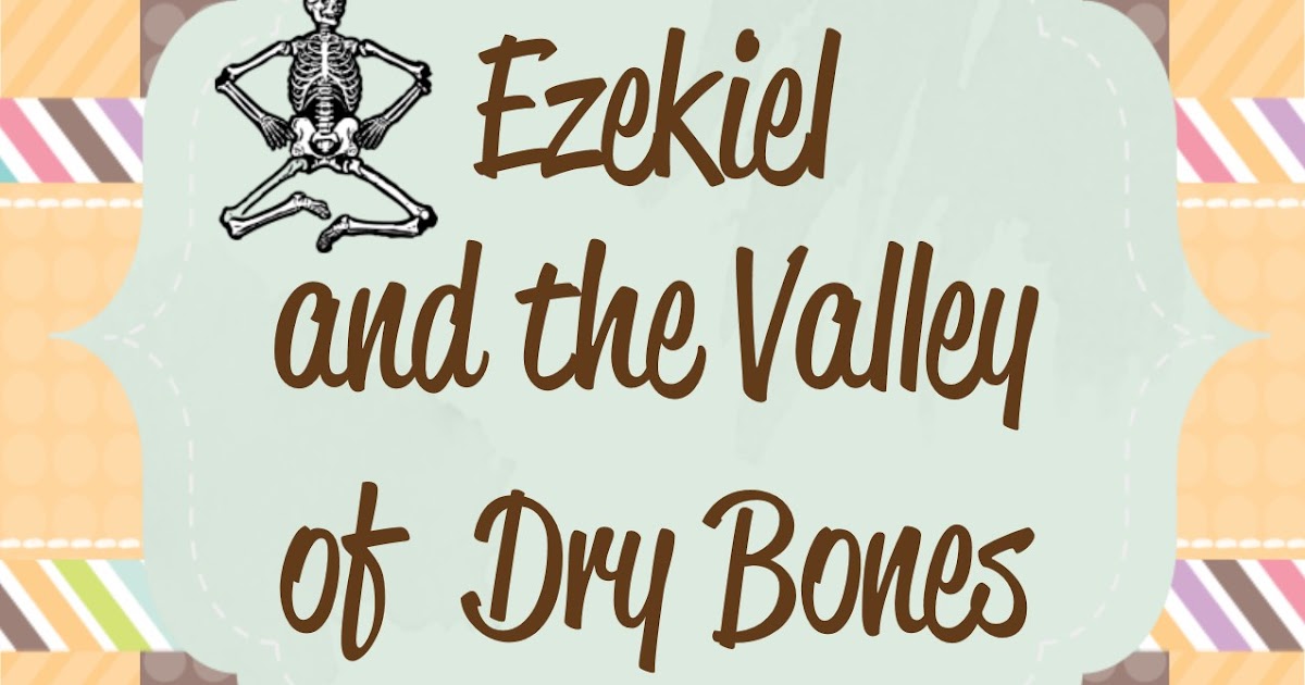 Bible Fun For Kids: Cathy's Corner: Ezekiel and the Valley of the Dry Bones