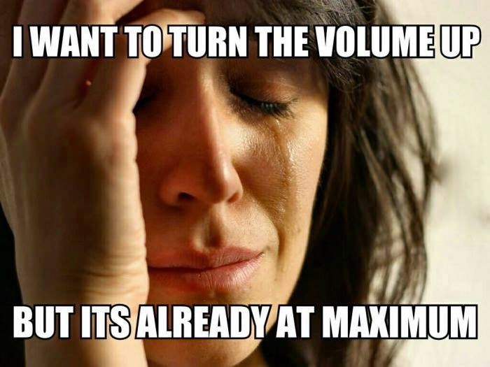 I want to turn the Volume up but its already at maximum ~ Joke All You Can