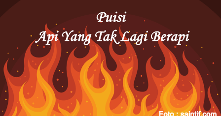 Blog Puisi dan Cerpen: Puisi : Api Yang Tak Lagi Berapi