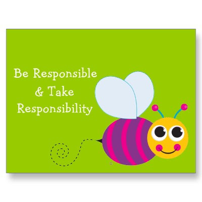 .: BE RESPONSABLE...YOU CAN DO IT!!!