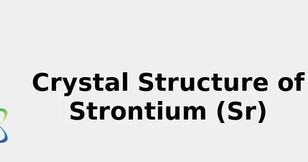 Crystal Structure of Strontium (Sr) [& Color, Uses, Discovery ... 2022